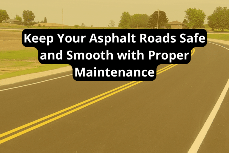 Keep Your Asphalt Roads Safe and Smooth with Proper Maintenance ...