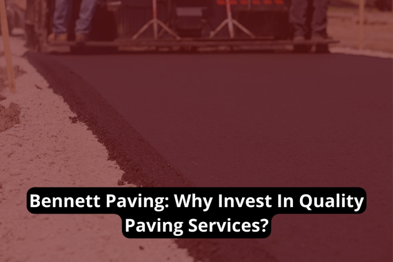 Bennett Paving: Why Invest In Quality Paving Services? - Bennett Paving